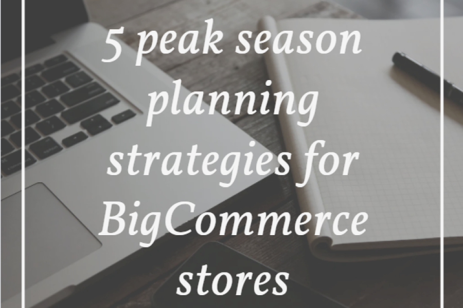 5 peak season planning strategies for BigCommerce stores