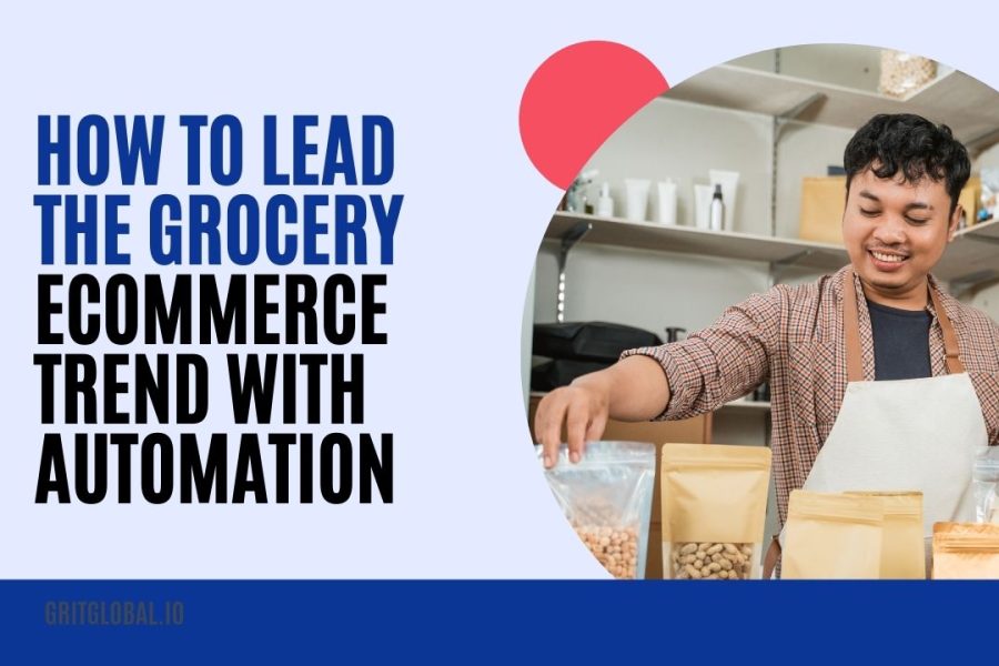 How To Lead The Grocery Ecommerce Trend With Automation Gritglobal Make An Impact
