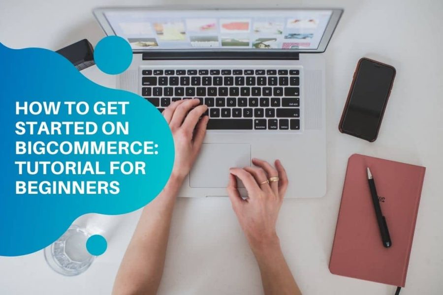 How To Get Started on BigCommerce: Tutorial for Beginners